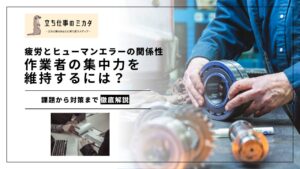 作業者の集中力を維持するには？疲労とヒューマンエラーの関係性 - 立ち仕事のミカタ